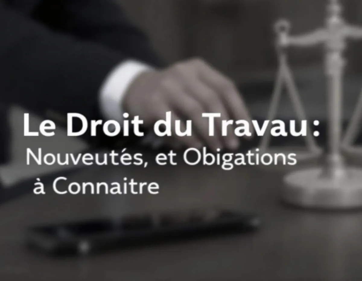 Le Droit du Travail : Nouveautés et Obligations à Connaître - Actu Notaires
